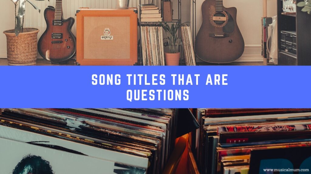 20 Song Titles That Are Questions Musical Mum 20 Song Titles That Are Questions Musical Mum