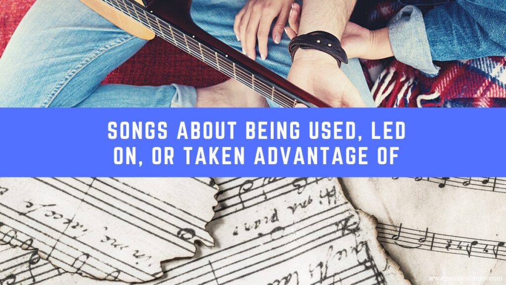 20 Songs About Being Used Led On Or Taken Advantage Of Musical Mum