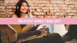 20 of the Greatest Songs From 2007 - Musical Mum